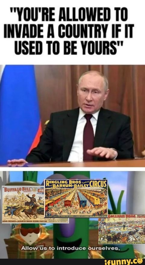 "YOU'RE ALLOWED TO INVADE A COUNTRY IF IT USED BE YOURS" 4 4 Allow ua ...