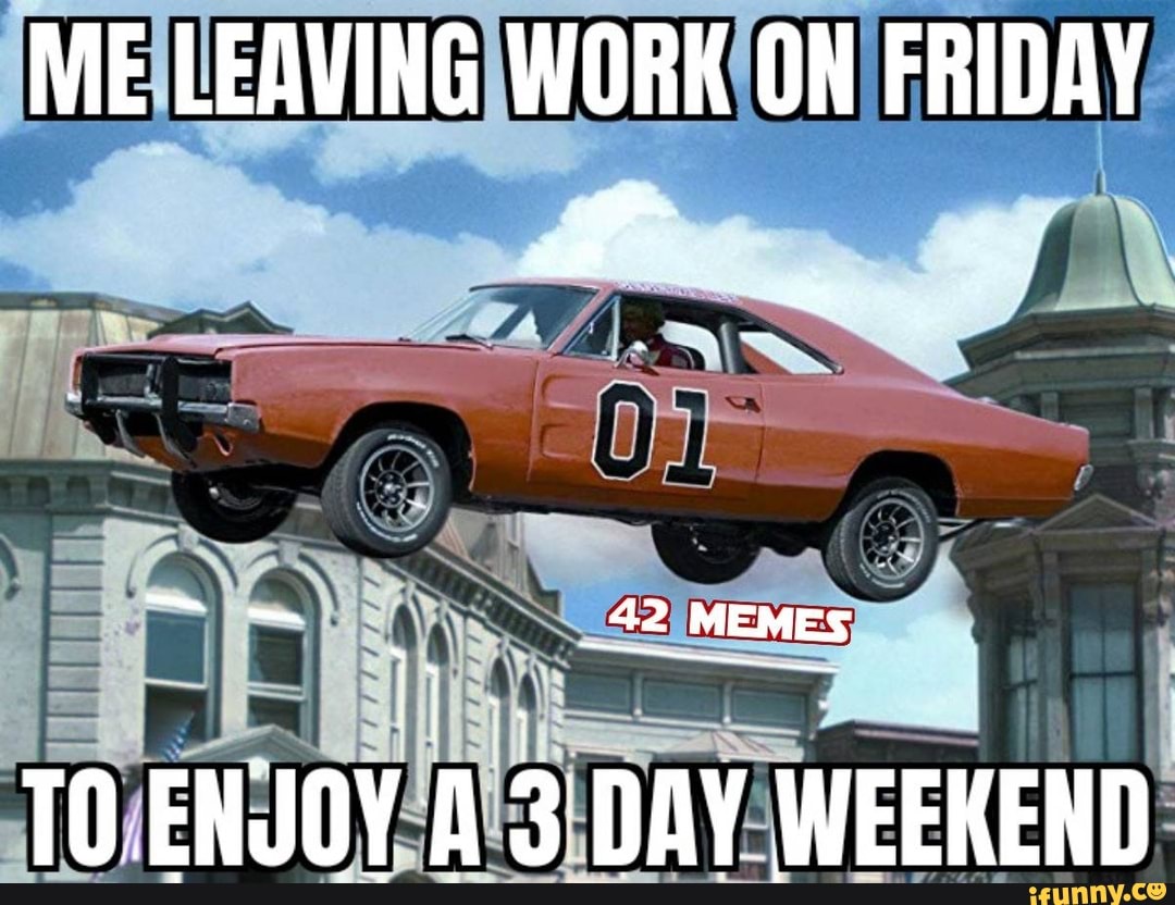 ME LEAVING WORK ON FRIDAY 12 MEMES ENJOY 3 DAY WEEKEND IFunny ME LEAVING WORK ON FRIDAY 12 MEMES ENJOY 3 DAY WEEKEND IFunny