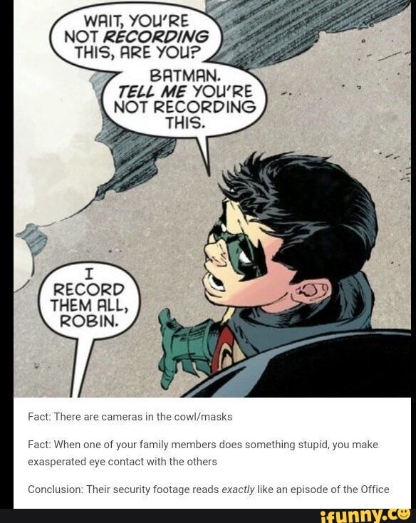 WAIT, YOU'RE NOT RECORDING THIS, ARE YOU? BATMAN. TELL ME YOU'RE NOT ...