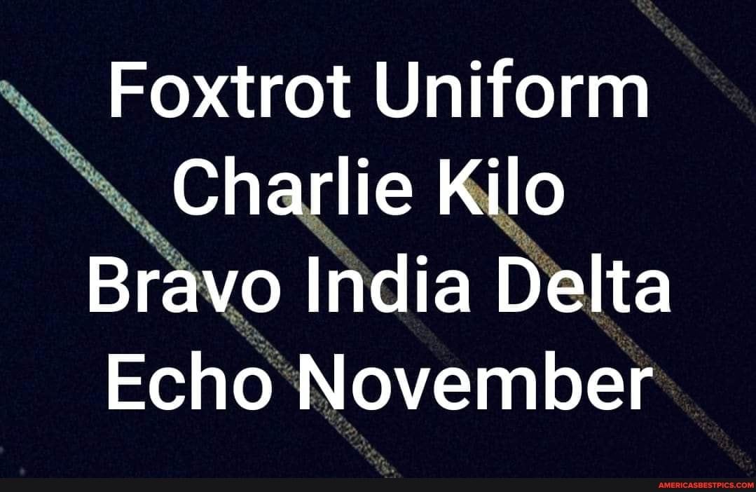 Foxtrot Uniform Charlie Kilo Bravo India Delta Echo November - America’s best pics and videos