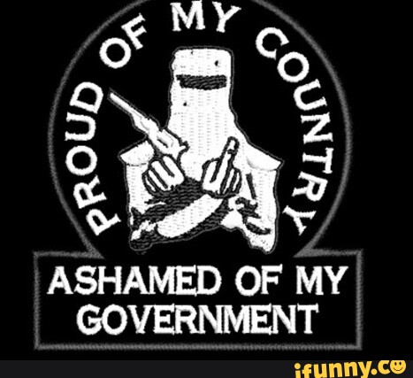 ASHAMED OF MY GOVERNMENT - iFunny