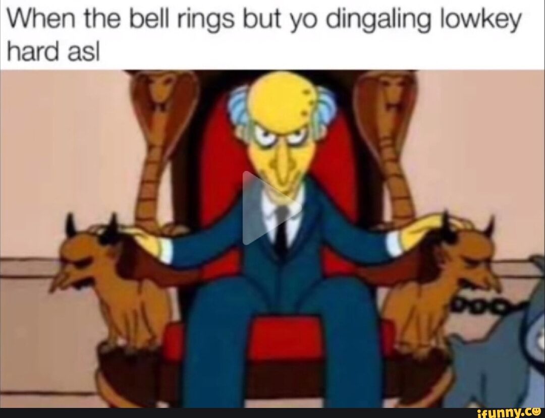 When the bell rings but yo dingaling lowkey hard asl - iFunny