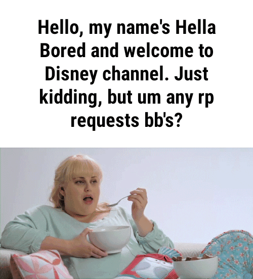 Hello, my name's Hella Bored and welcome to Disney channel. Just ...
