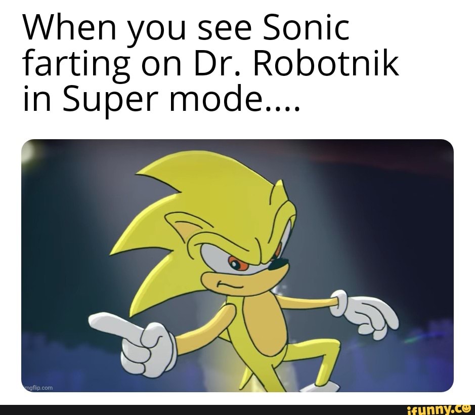 When you see Sonic farting on Dr. Robotnik in Super mode.... - iFunny