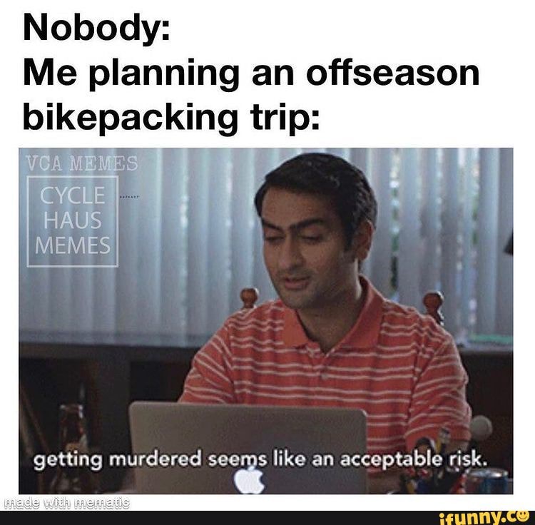 Nobody: Me planning an offseason bikepacking trip: HAUS MEMES getting ...