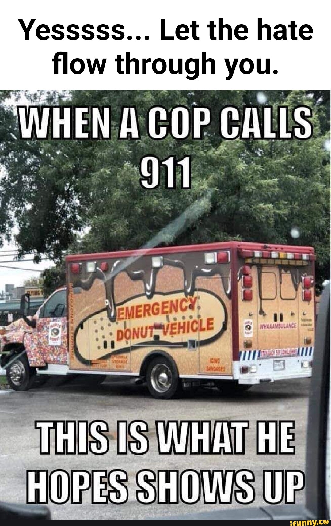 Yesssss... Let the hate flow through you. "WHEN A COP CALLS" OT THIS ...