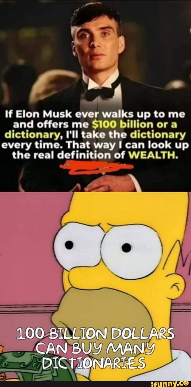 If Elon Musk ever walks up to me and offers me $100 billion or a ...