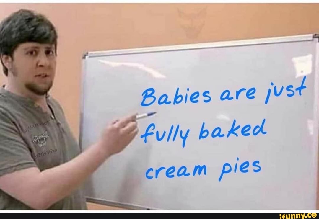 Babies are just H Lully baked cream pies - iFunny