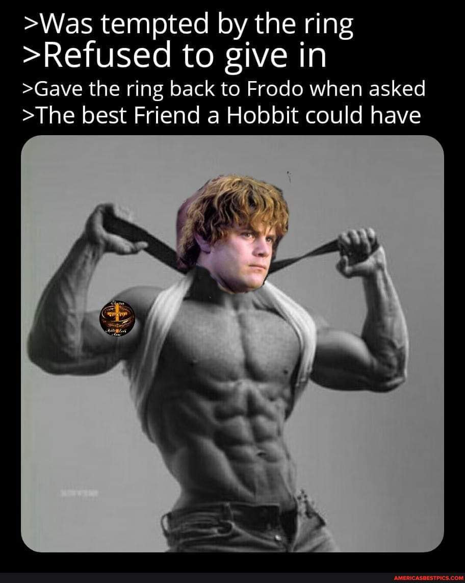 >Was tempted by the ring >Refused to give in >Gave the ring back to ...