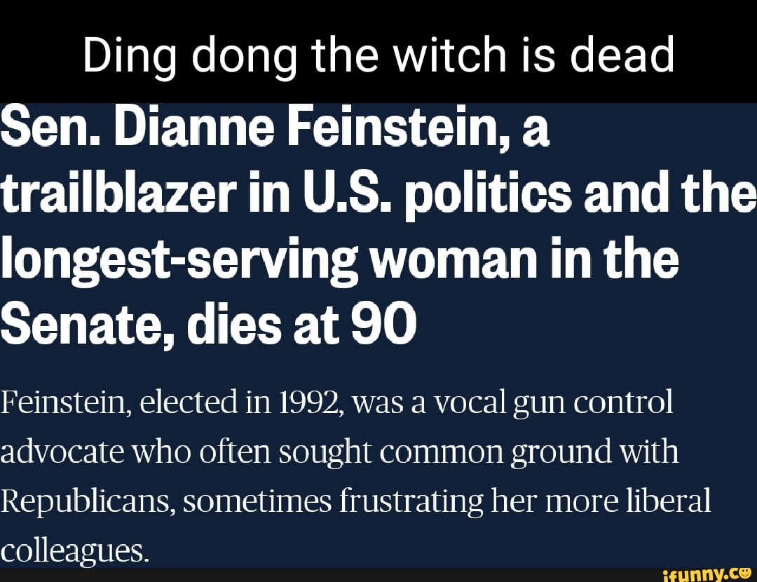 Ding dong the witch is dead Sen. Dianne Feinstein, a trailblazer in U.S ...