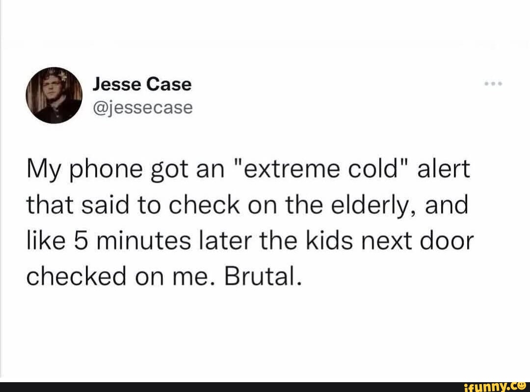 Jesse Case @jessecase My phone got an "extreme cold" alert that said to ...