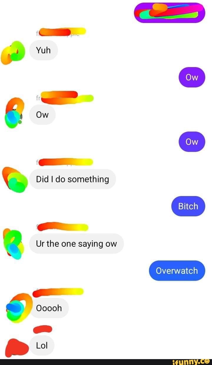 Yuh Ow Ur the one saying ow Ooooh Lol Did I do something (2) Ow Bitch ...