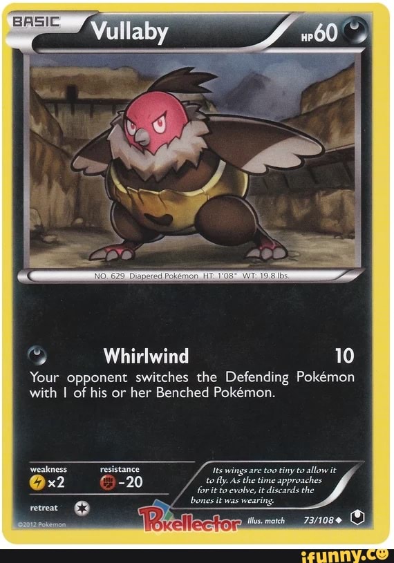 Vullaby Whirlwind 10 Your opponent switches the Defending Pokemon with ...