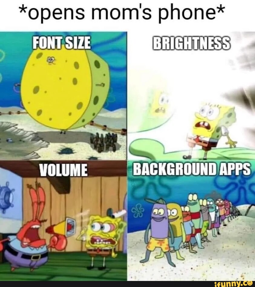 *opens mom's phone* FONT SIZE BRIGHTNESS VOLUME BACKGROUND APPS - iFunny
