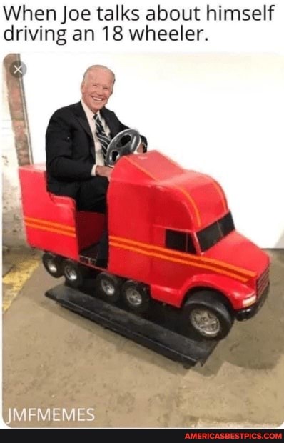 When Joe talks about himself driving an 18 wheeler. MPMEMES - America’s ...