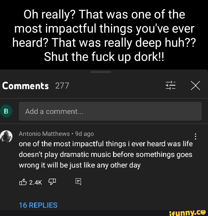 Oh really? That was one of the most impactful things you've ever heard ...