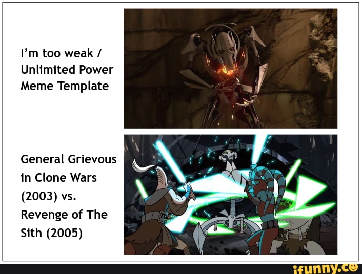 I'm too weak / Unlimited Power Meme Template General Grievous I in ...