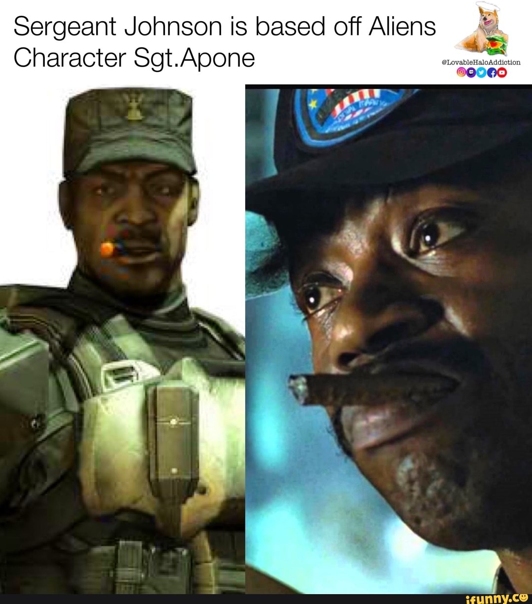 Sergeant Johnson is based off Aliens Character Sgt.Apone - iFunny