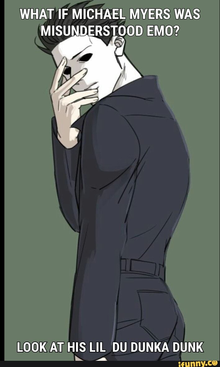 WHAT IF MICHAEL MYERS WAS MISUNDERSTOOD EMO? LOOK AT HIS LIL DU DUNKA ...