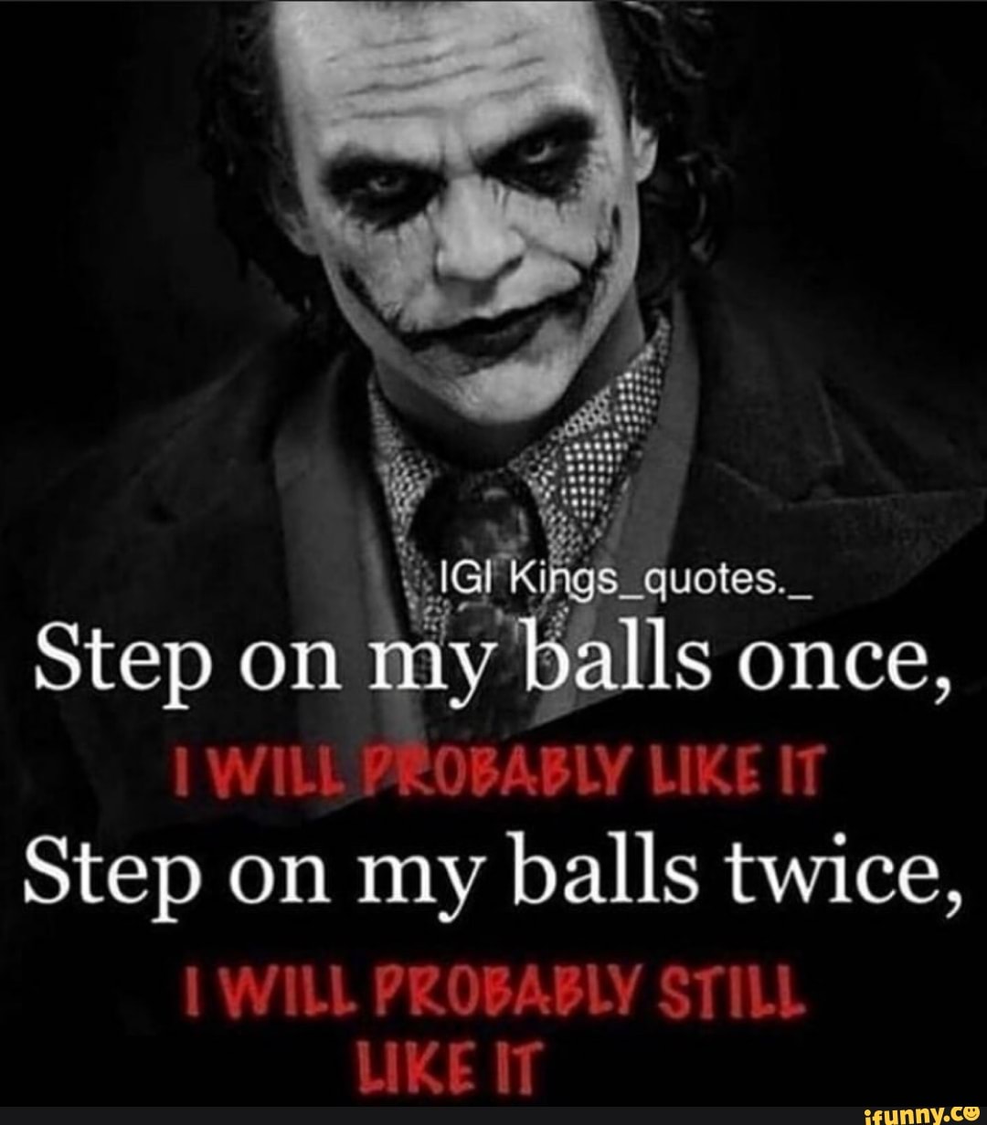 Uierki JS_quotes._ Step on my balls once, I WILLPROBABLY LIKE IT Step ...