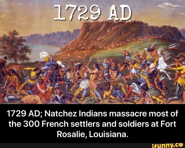 1729 AD; Natchez Indians massacre most of the 300 French settlers and ...