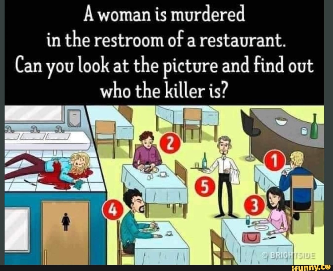 A woman is murdered in the restroom of a restaurant. Can you look at ...