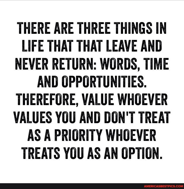 THERE ARE THREE THINGS IN LIFE THAT THAT LEAVE AND NEVER RETURN: WORDS ...