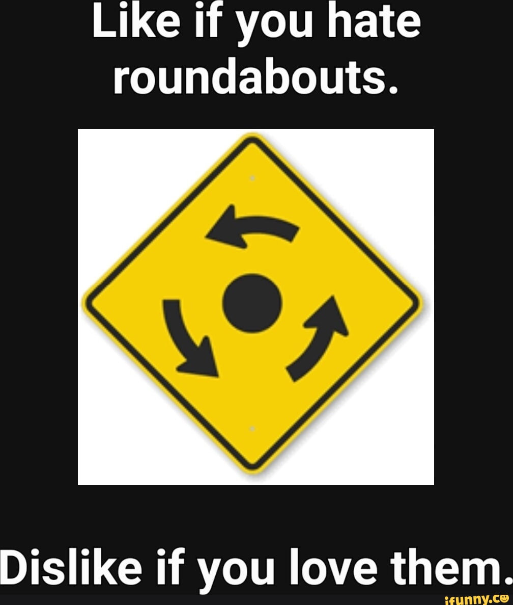 Roundabouts memes. Best Collection of funny Roundabouts pictures on iFunny