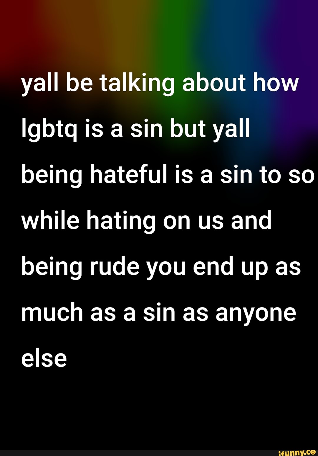 Yall be talking about how Igbtq is a sin but yall being hateful is a ...