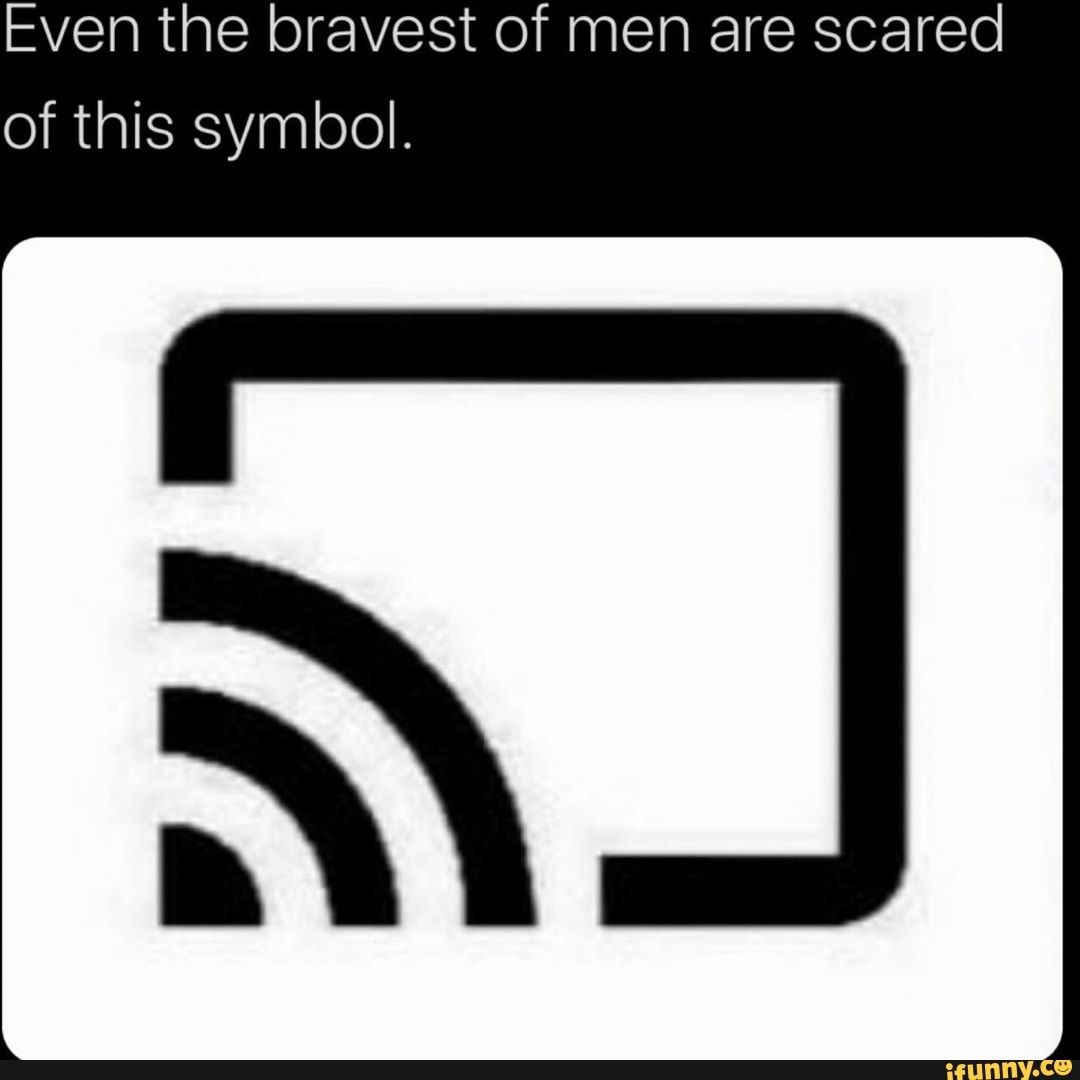 Even the bravest of men are scared of this symbol. - iFunny