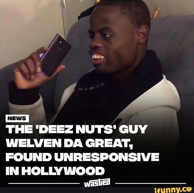 THE "DEEZ NUTS' GUY WELVEN DA GREAT, FOUND UNRESPONSIVE IN HOLLYWOOD ...