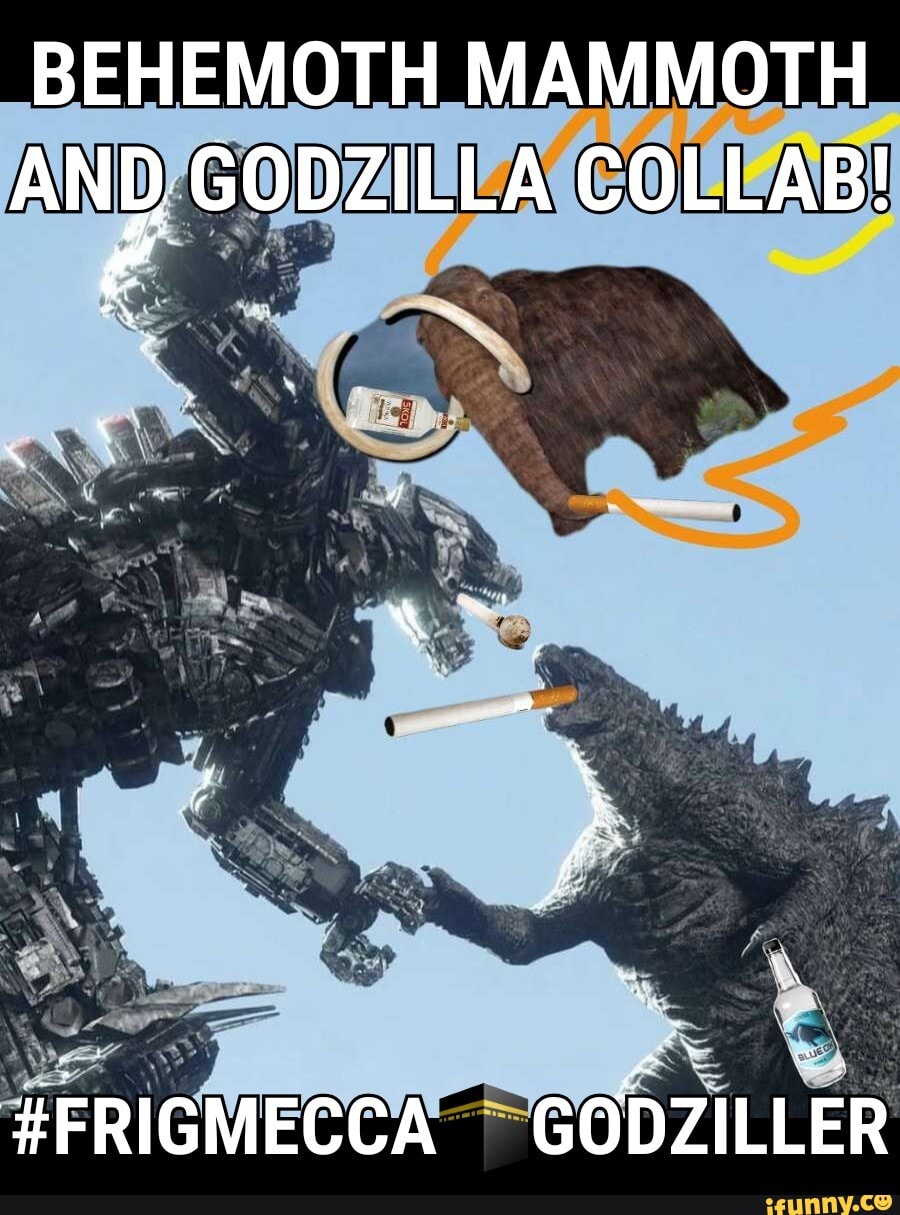 BEHEMOTH MAMMOTH AND GODZILLA COLLAGE #FRIGMECCA GODZILLER - iFunny