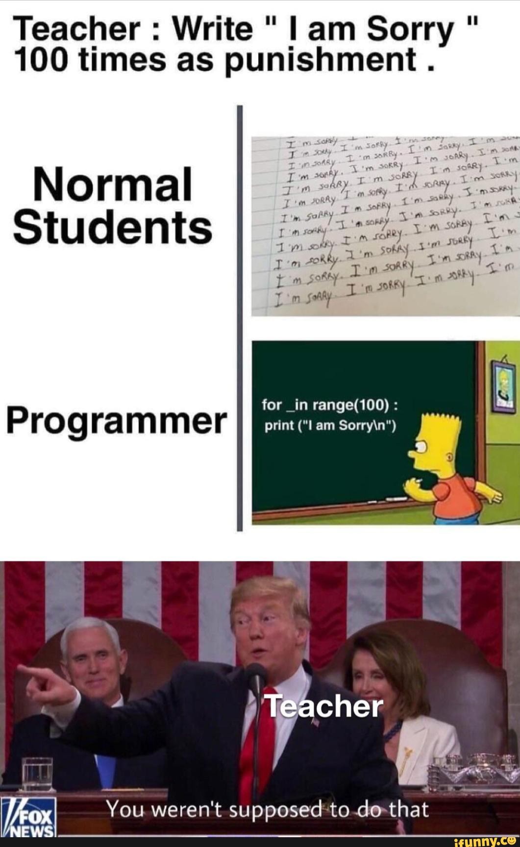 Teacher : Write " am Sorry " 100 times as punishment . Normal Students Tim for _in : print am ...