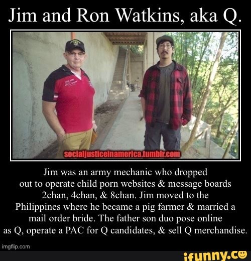 Jim and Ron Watkins, aka Q. ocialjusticeinamericatumbit.com, Jim was an ...