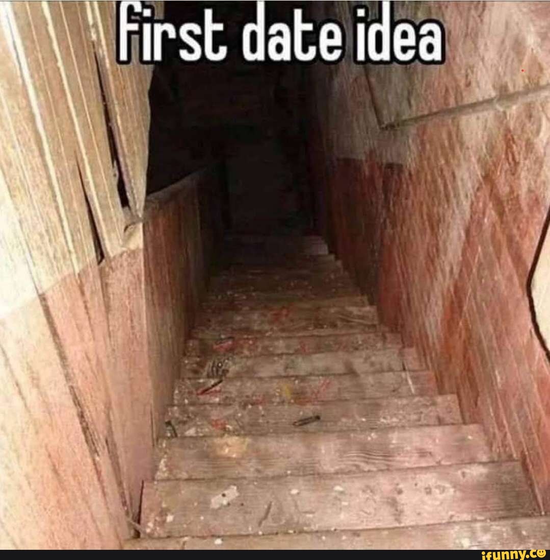 Me and who? - \ first date idea - iFunny