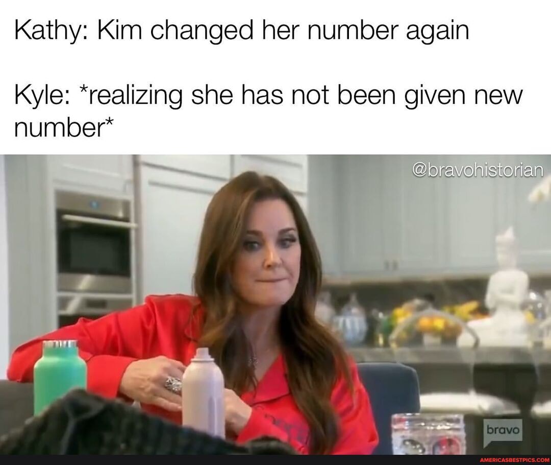Kathy: Kim changed her number again Kyle: *realizing she has not been ...