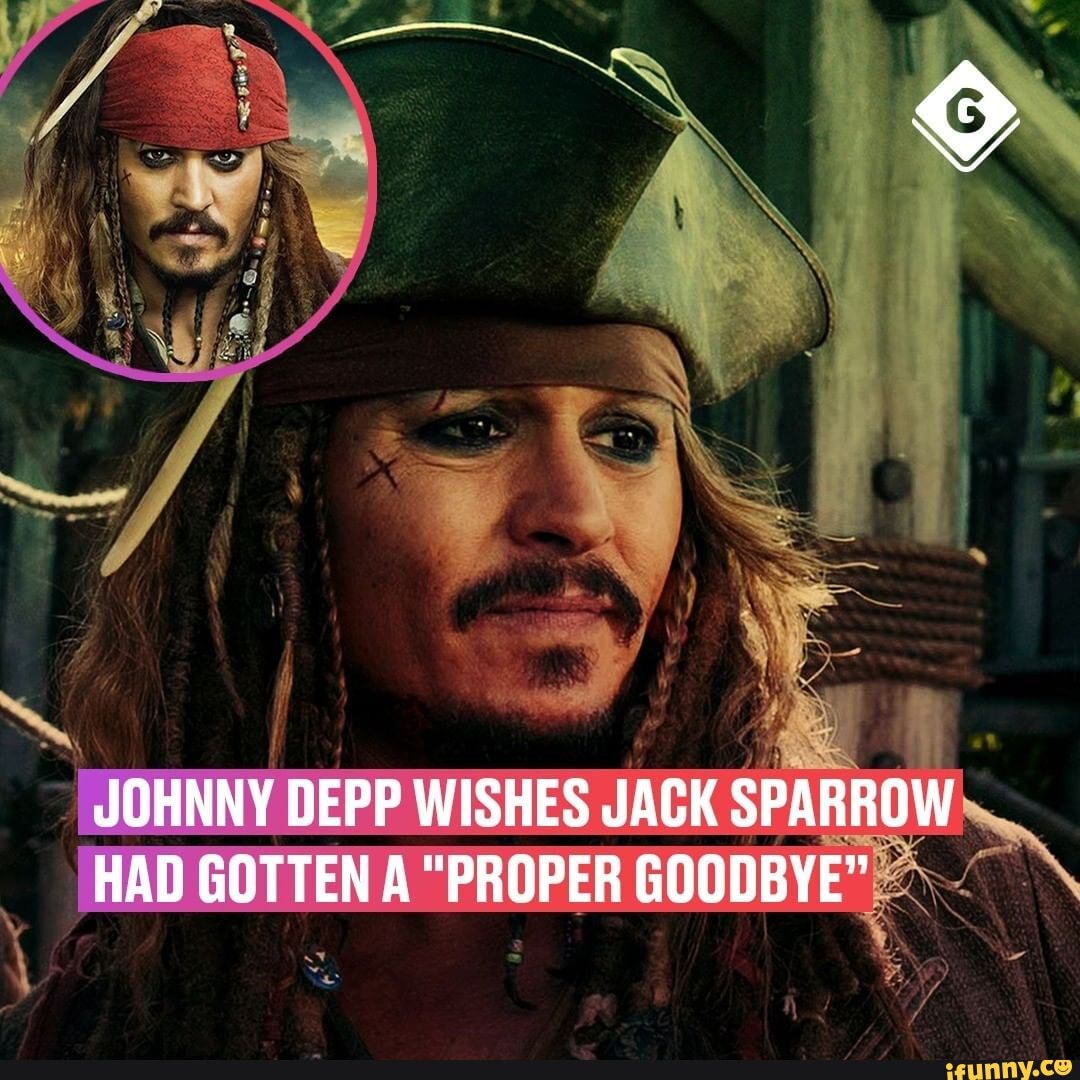 JOHNNY DEPP WISHES JACK SPARROW HAD GOTTEN A "PROPER GOODBYE" - iFunny