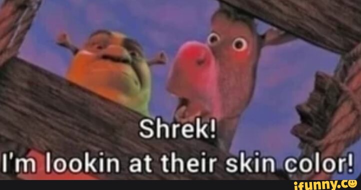 Shrek! I'm lookin at their skin color! - iFunny