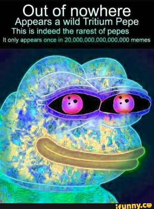 Out of nowhere Appears a wild Tritium Pepe This is indeed the rarest of ...