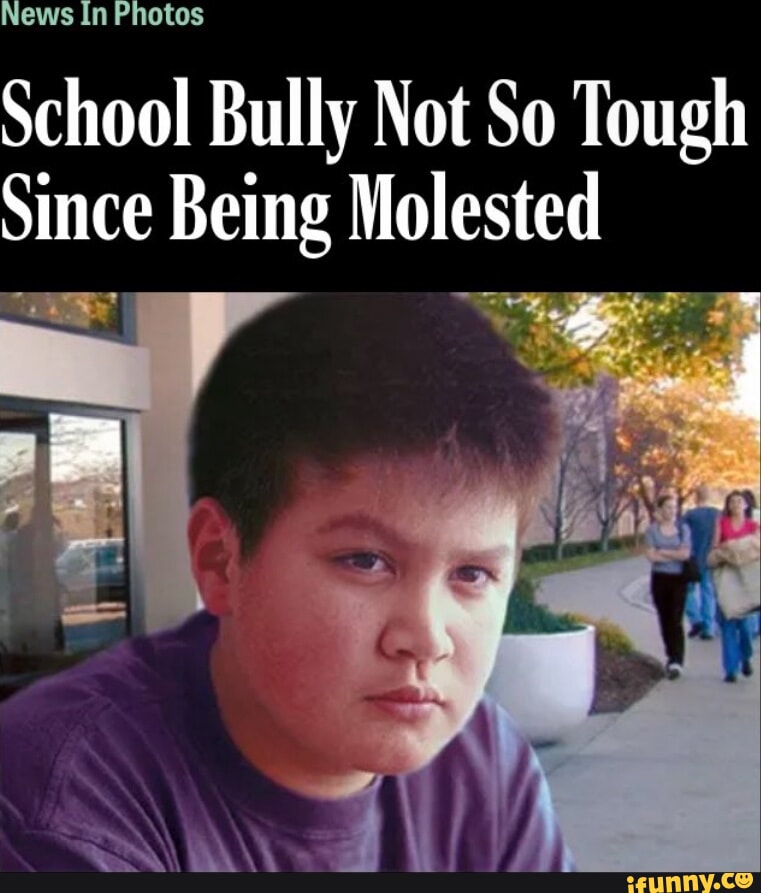 News In Photos School Bully Not So Tough Since Being Molested - iFunny