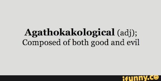 Agathokakological (adj); Composed of both good and evil - iFunny