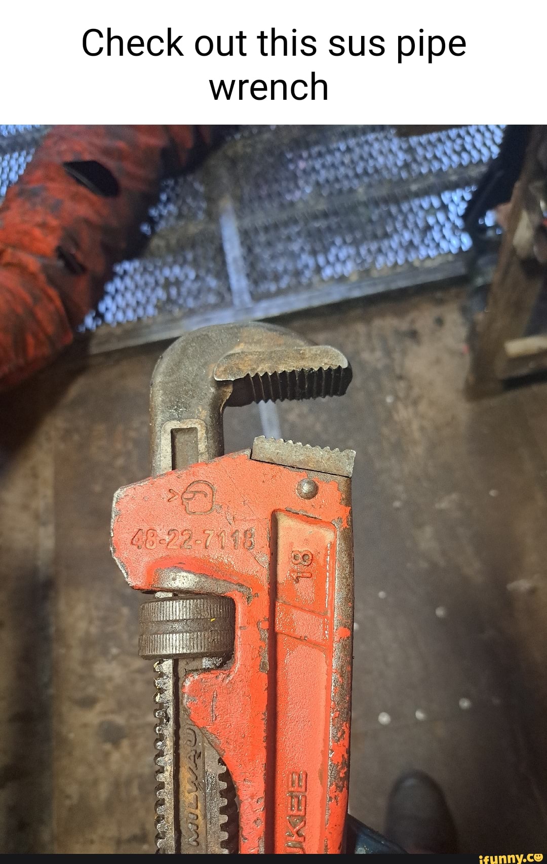 Check out this sus pipe wrench - iFunny