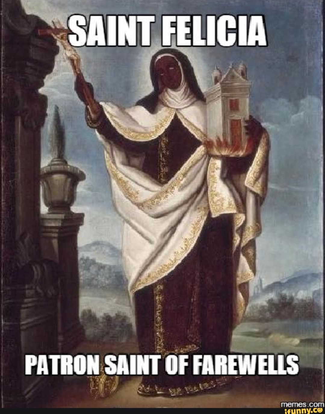 SAINT FELICIA PATRON SAINT OF FAREWELLS memes com - iFunny