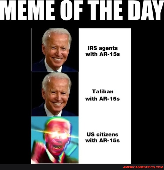 MEME IRS agents with AR-15s Taliban with AR-15s US citizens with AR-15s ...