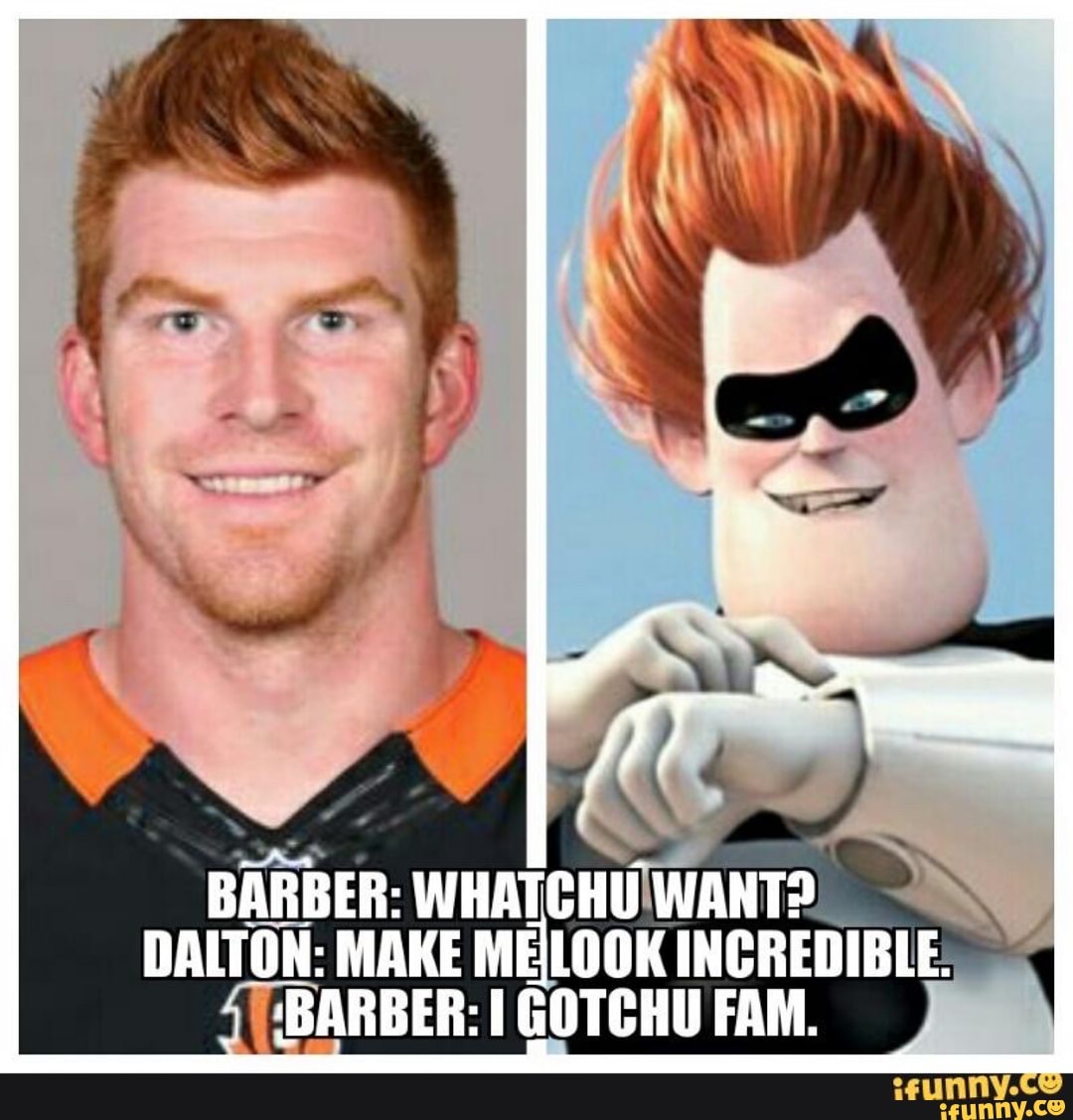 BARBER: WHATCHU WANT? DALTON: MAKE MEILOOK INCREDIBLE. -BARBER: GOTCHU ...