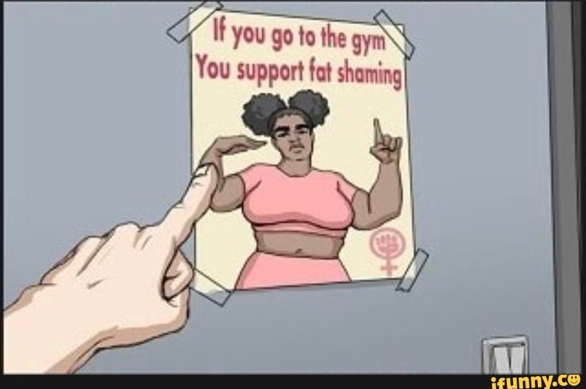 You Go To The Gym You Support Fat Shaming IFunny you-go-to-the-gym-you-support-fat-shaming-ifunny