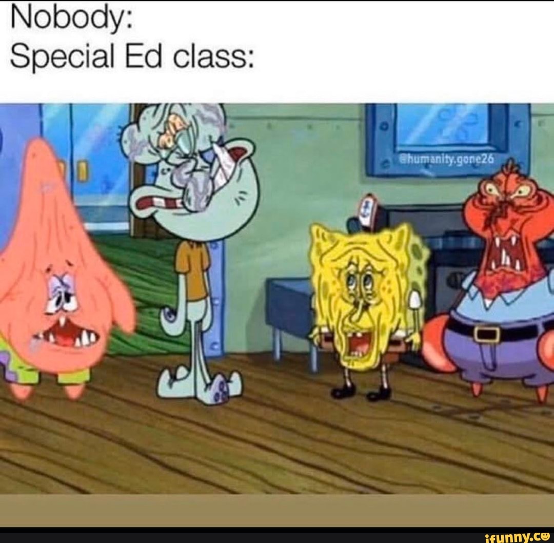 Nobody: Special Ed class: - iFunny