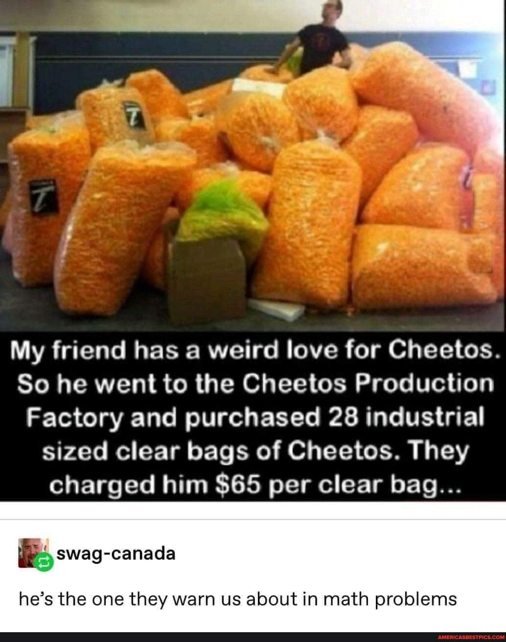 My friend has a weird love for Cheetos. So he went to the Cheetos ...