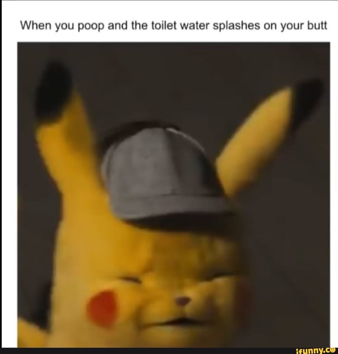 When you poop and the toilet water splashes on your butt - iFunny