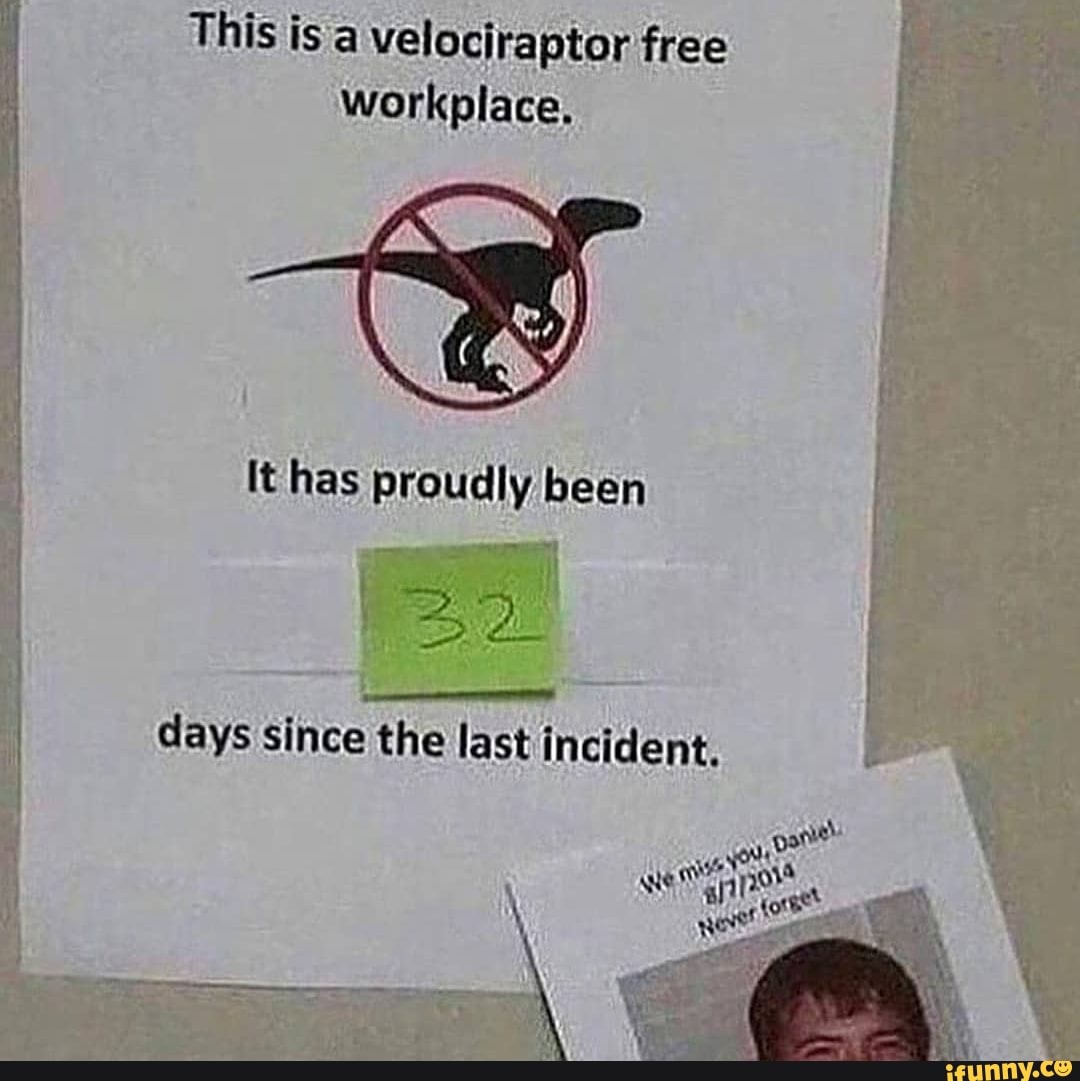This is a velociraptor free workplace. It has proudly been days since ...